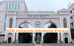 SRM University Admission Process for MBA, Btech, BBA, BCA, Bcom